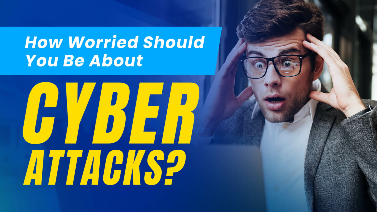 How Worried Should You Be About Cyber Attacks? - Itechra